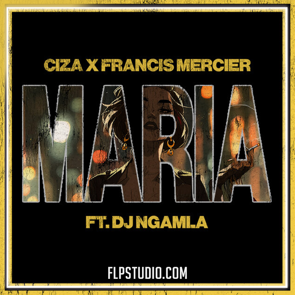 CIZA, Francis Mercier, DJ Ngamla No Tarenzo - Maria FL Studio Remake ...